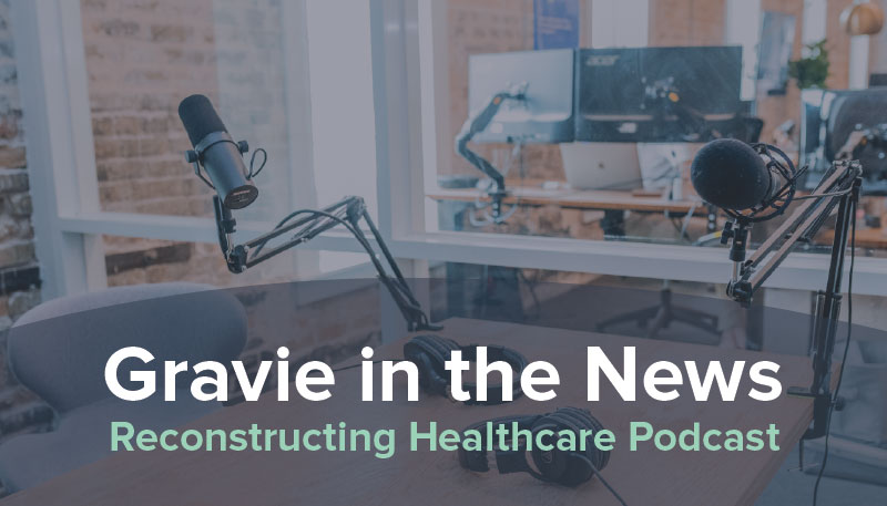 Gravie in the News: Reconstructing Healthcare Podcast | Gravie